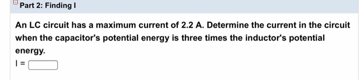 Solved Part 2: Finding ! An LC circuit has a maximum current | Chegg.com