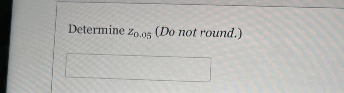 Solved Determine z0.05 (Do not round.) | Chegg.com