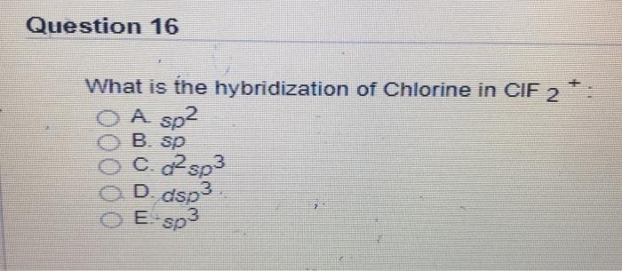 Solved Question 16 What is the hybridization of Chlorine in | Chegg.com