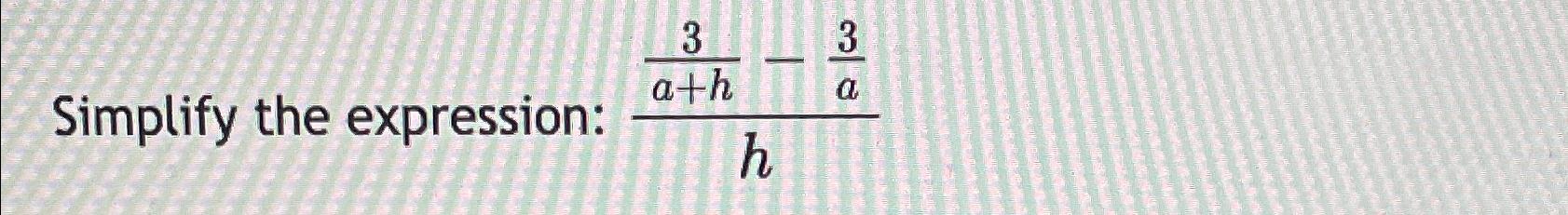 Solved Simplify the expression: 3a+h-3ah | Chegg.com