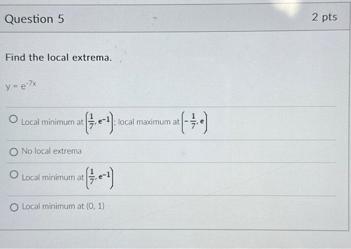 Solved Find the local extrema. y=e−7x Local minimum at | Chegg.com
