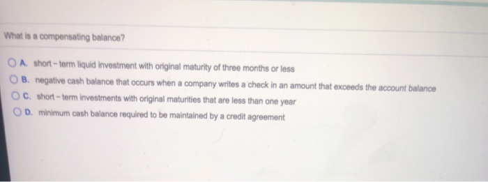Solved What is a compensating balance? A short-term liquid | Chegg.com