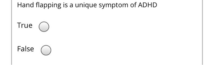 Solved Hand flapping is a unique symptom of ADHD True O | Chegg.com