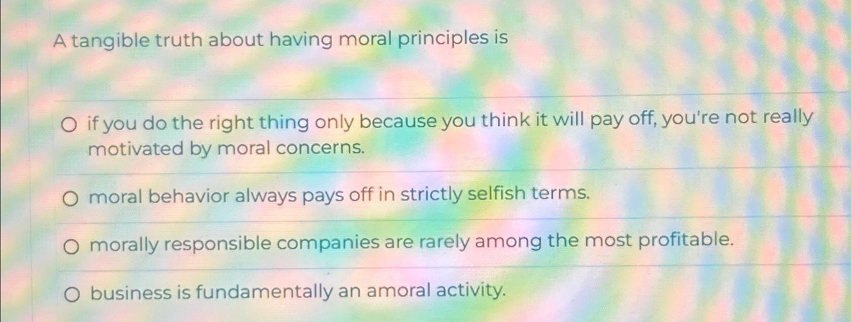 Solved A tangible truth about having moral principles isif | Chegg.com