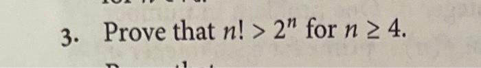 Solved 3. Prove that n!>2n for n≥4. | Chegg.com Solved 3. Prove that n!>2n for n≥4. | Chegg.com