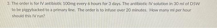 Solved 3. The order is for IV antibiotic 100mg every 6 hours | Chegg.com