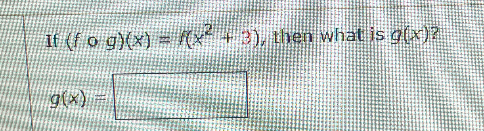 Solved If (f@g)(x)=f(x2+3), ﻿then what is g(x)?g(x)= | Chegg.com