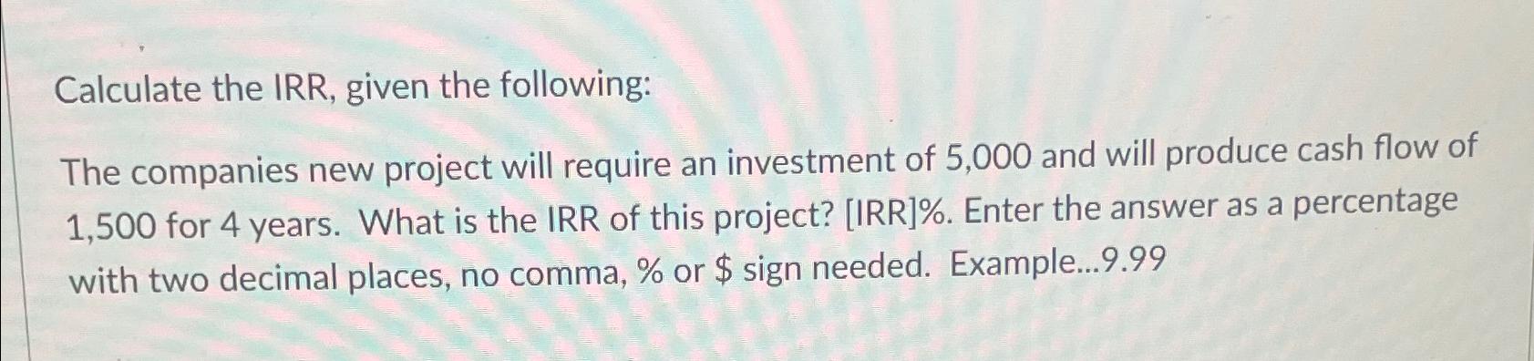 Solved Calculate the IRR, given the following:The companies | Chegg.com
