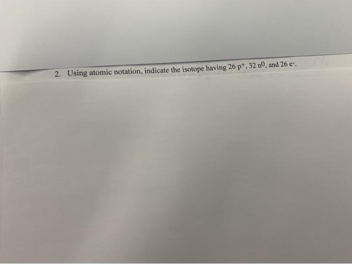 Solved 2 Using Atomic Notation Indicate The Isotope Having 7888