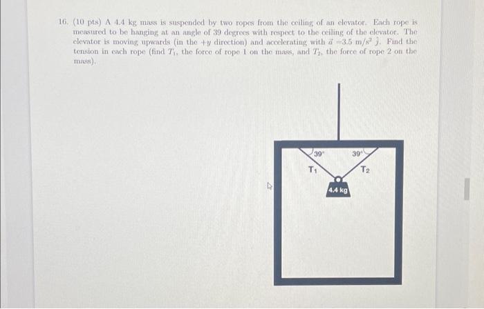 Solved 16. (10 pts) A 4.4 kg mass is suspended by two ropes | Chegg.com