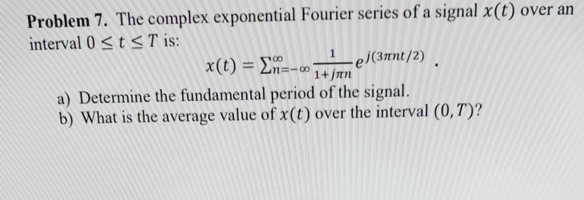 Solved Problem 7. The complex exponential Fourier series of | Chegg.com