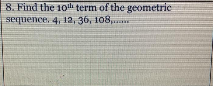 Solved 8. Find the 10th term of the geometric sequence. | Chegg.com