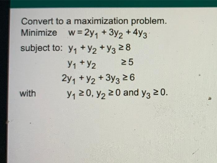Solved + Convert to a maximization problem. Minimize w=2y, + | Chegg.com