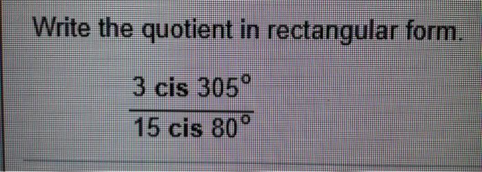 Solved Write the quotient in rectangular form 3 cis 305 15 | Chegg.com