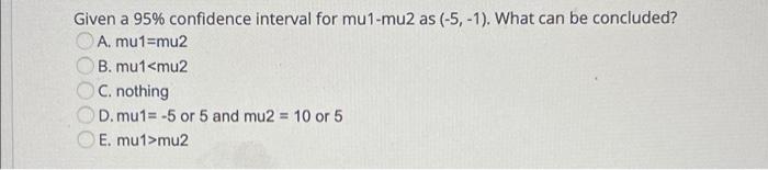 Solved Given a 95% confidence interval for mu1-mu2 as (-5, | Chegg.com