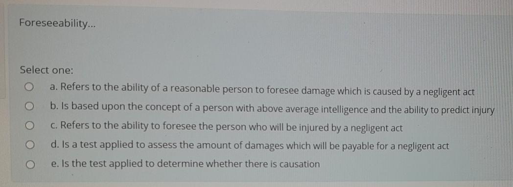 Solved Foreseeability... Select one: a. Refers to the | Chegg.com