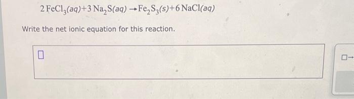 Solved 2FeCl3(aq)+3Na2 S(aq)→Fe2 S3(s)+6NaCl(aq) Write the | Chegg.com