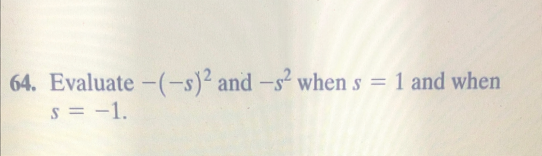 Solved Evaluate -(-s)2 ﻿and -s2 ﻿when s=1 ﻿and when s=-1 | Chegg.com