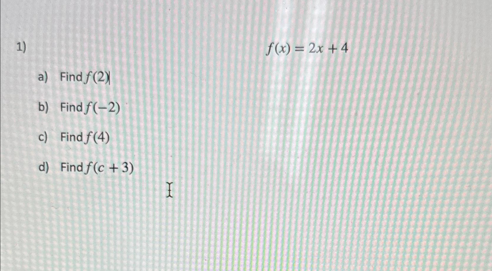 Solved f(x)=2x+4a) ﻿Find f(2)b) ﻿Find f(-2)c) ﻿Find f(4)d) | Chegg.com