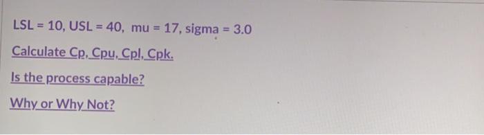 Solved LSL = 10, USL = 40, mu = 17, sigma = 3.0 Calculate | Chegg.com