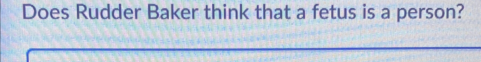 Solved Does Rudder Baker think that a fetus is a person? | Chegg.com