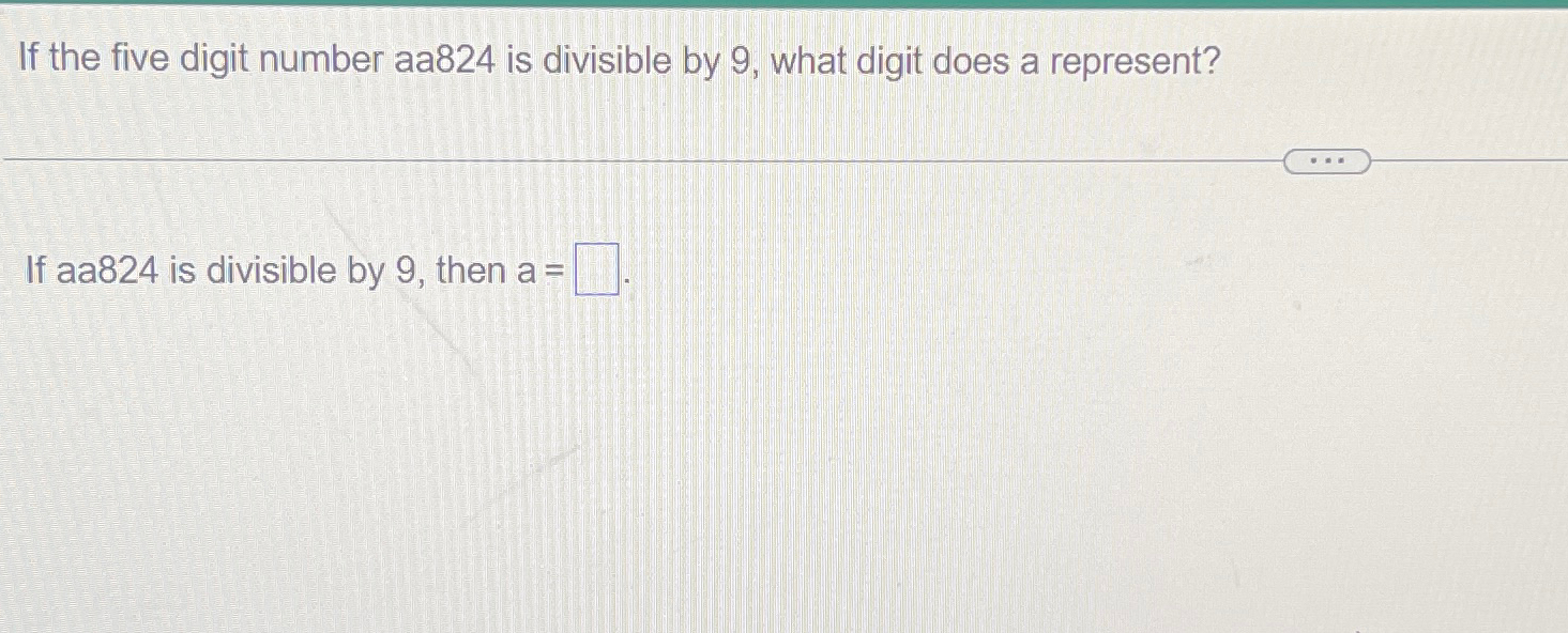 Solved If the five digit number aa824 ﻿is divisible by 9, | Chegg.com