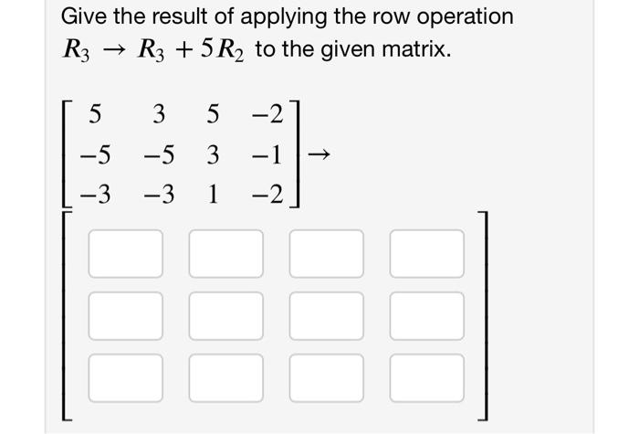 Solved Give the result of applying the row operation | Chegg.com