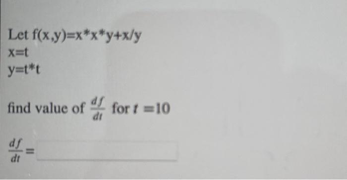 Solved Let f(x,y)=x∗x∗y+x/y x=ty=t∗t find value of dtdf for | Chegg.com