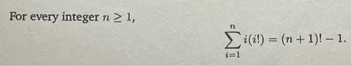 Solved For every integer n 2 1, n i(i!) = (n + 1)! - 1. i=1 | Chegg.com