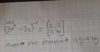 Solved Let(3ATT-I2)-1=[2234]Then the matrix A ﻿is give by | Chegg.com
