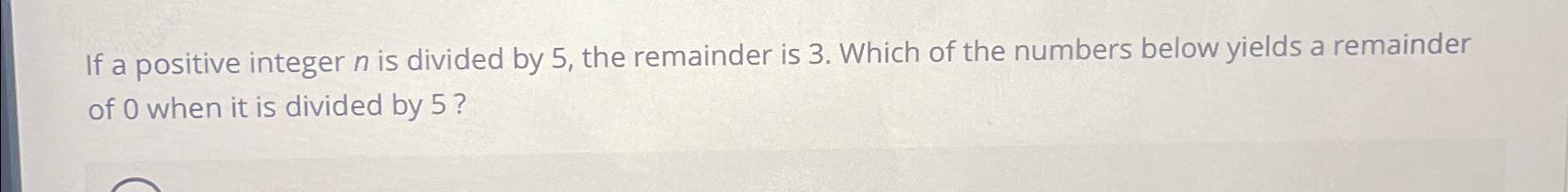 Solved If a positive integer n ﻿is divided by 5 , ﻿the | Chegg.com