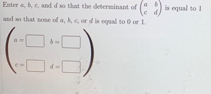 Solved Enter a,b,c, and d so that the determinant of (acbd) | Chegg.com