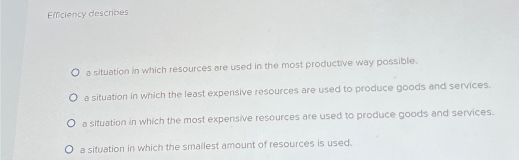 Solved Efficiency describesa situation in which resources | Chegg.com