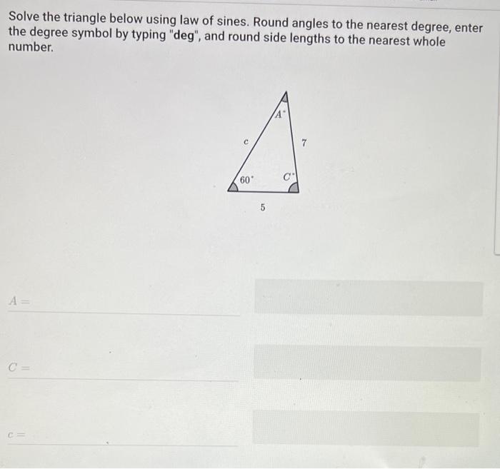 Solved Solve the triangle below using law of sines. Round | Chegg.com