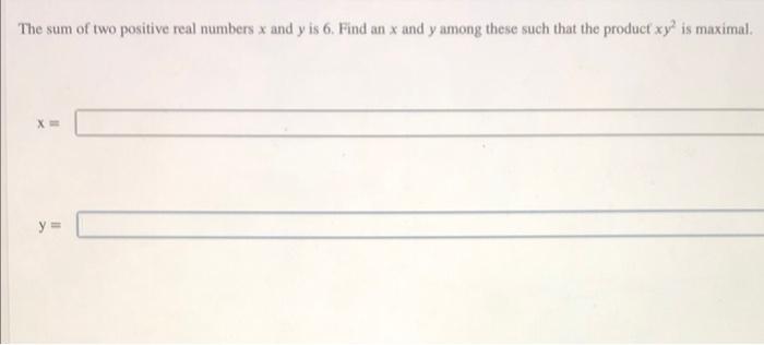 Solved The sum of two positive real numbers x and y is 6 . | Chegg.com