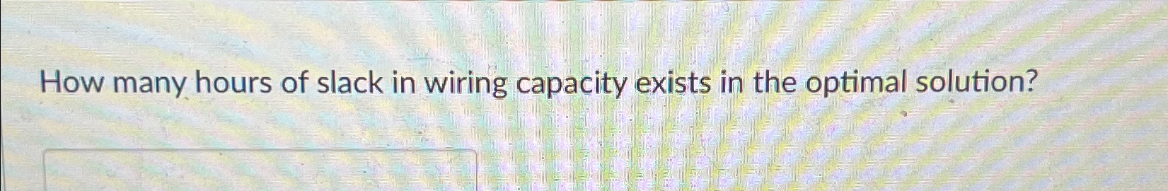 Solved How many hours of slack in wiring capacity exists in | Chegg.com