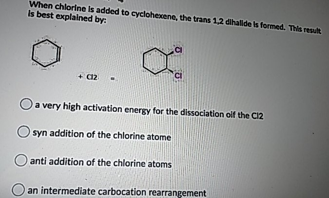Solved When chlorine is added to cyclohexene, the trans 1,2 | Chegg.com