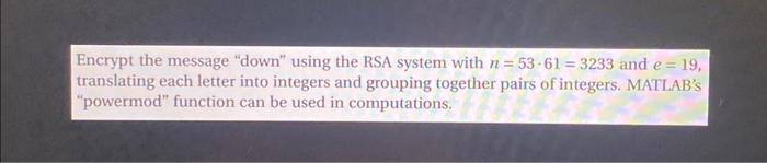 Solved Encrypt the message "down" using the RSA system with | Chegg.com