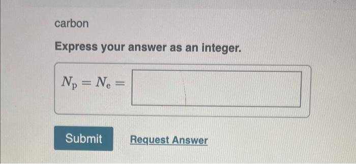 Solved carbon Express your answer as an integer. Np = Ne = | Chegg.com Solved carbon Express your answer as an integer. Np = Ne = | Chegg.com