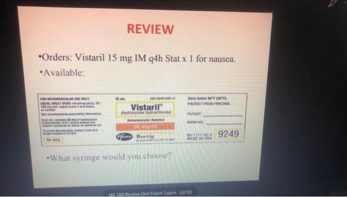 Solved REVIEW •Orders: Vistaril 15 mg IM q4h Stat x 1 for | Chegg.com