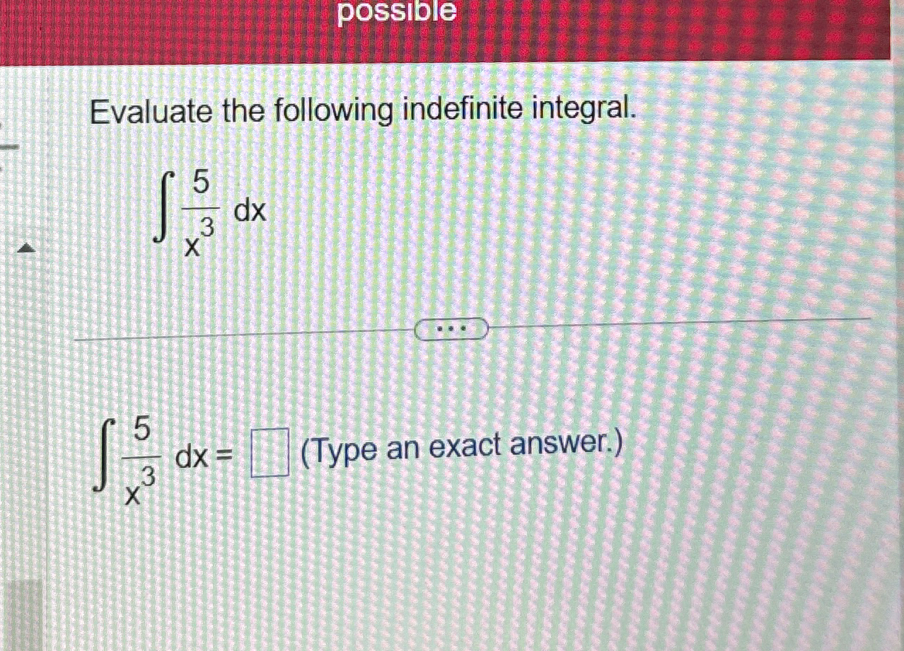 Solved possibleEvaluate the following indefinite | Chegg.com