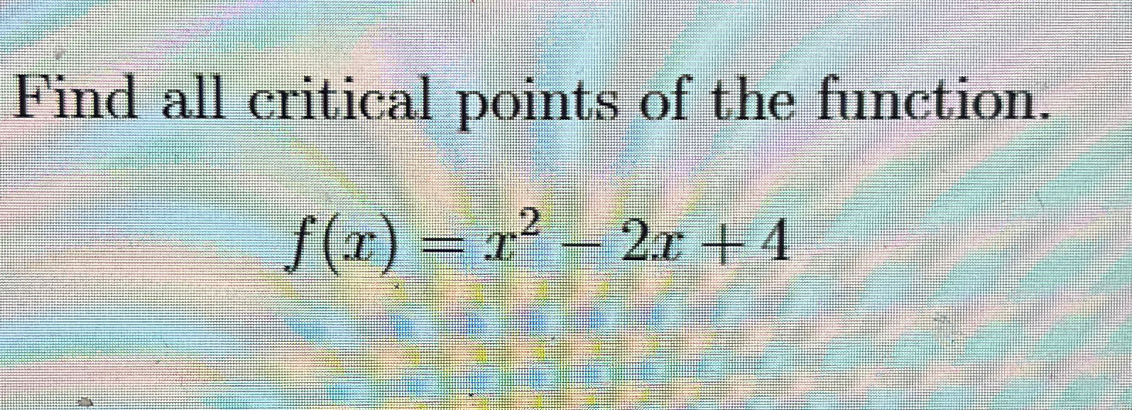 Solved Find all critical points of the function.f(x)=x2-2x+4 | Chegg.com