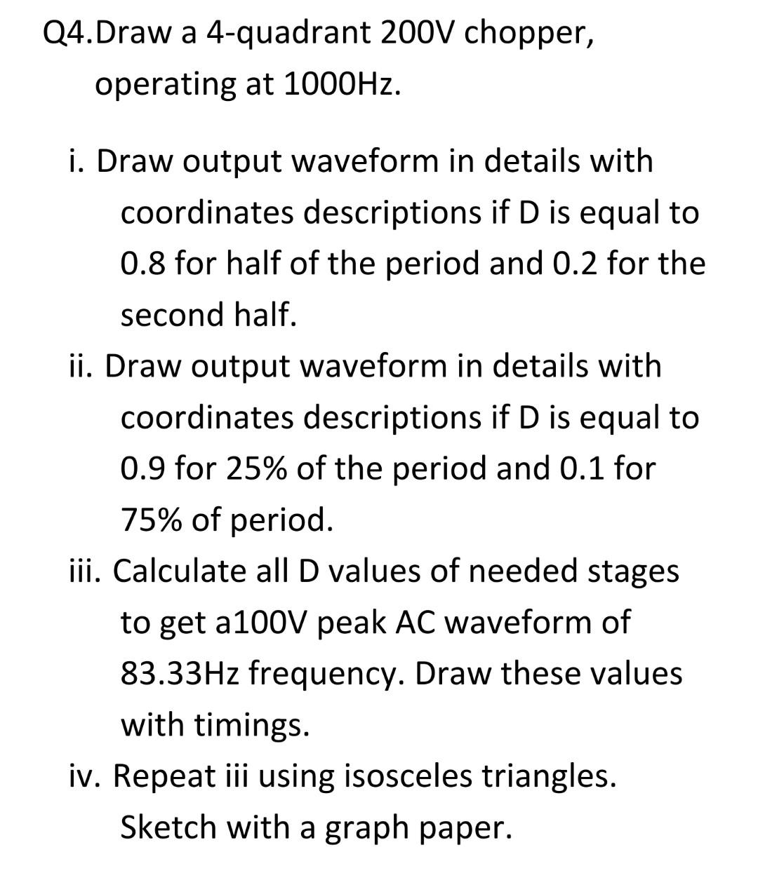 Solved Q4.Draw a 4-quadrant 200 V chopper, operating at 1000 | Chegg.com