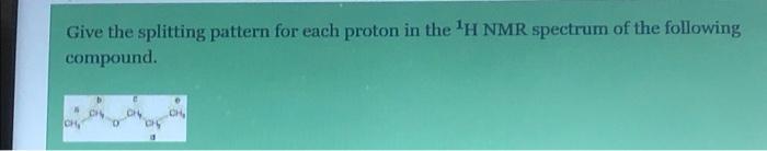 Solved Give the splitting pattern for each proton in the 'H | Chegg.com