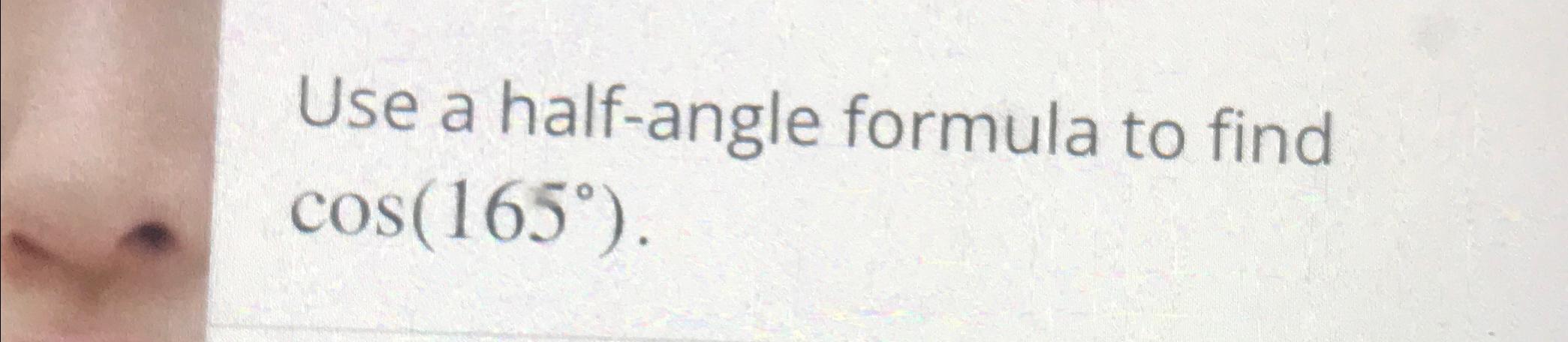 Solved Use a half-angle formula to find cos(165°). | Chegg.com