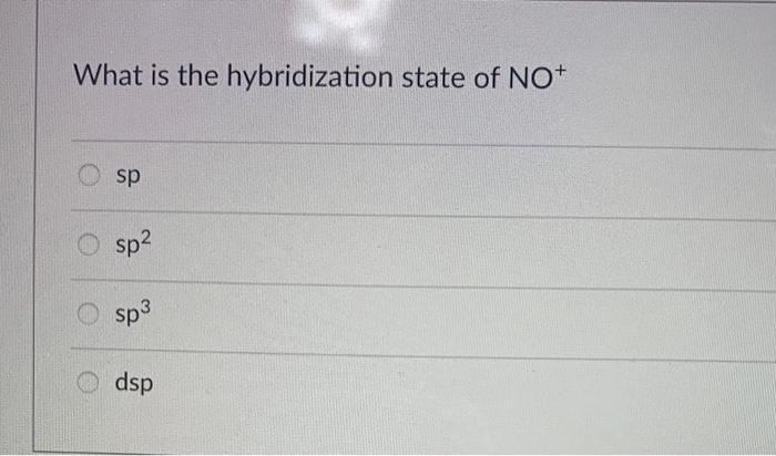 Solved What is the hybridization state of NO+ sp sp2 sp3 dsp | Chegg.com