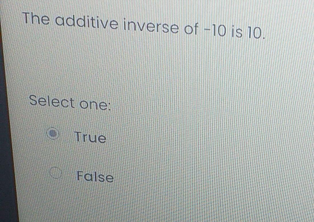 Solved The additive inverse of -10 is 10. Select one: True | Chegg.com