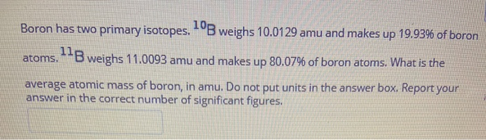 Solved Boron has two primary isotopes. 10B weighs 10.0129 | Chegg.com