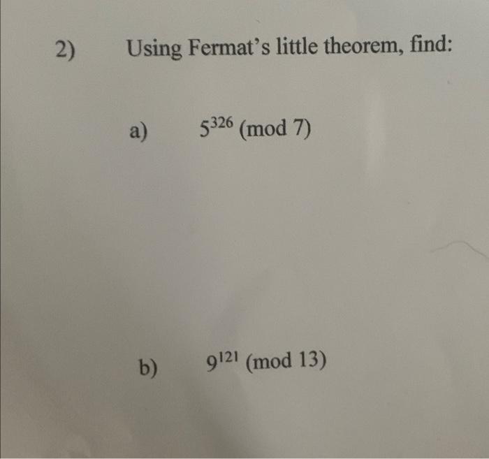 Solved 2) Using Fermat's little theorem, find: a) 5326 (mod | Chegg.com