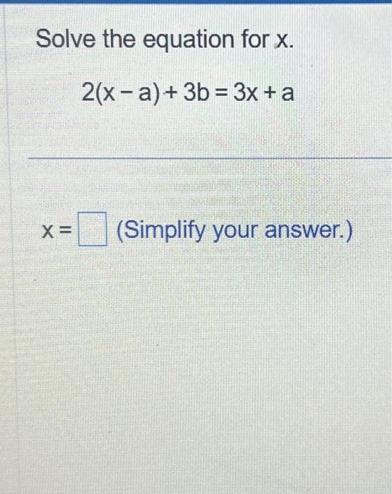 Solved Solve the equation for x. 2(x−a)+3b=3x+a x= (Simplify | Chegg.com